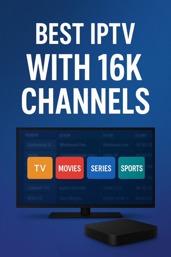 Best IPTV With 16K Channels – The Ultimate Streaming Experience